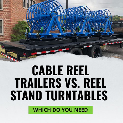 Cable Reel Trailers Vs. Reel Stand Turntables: Which Do You Need? - Blog